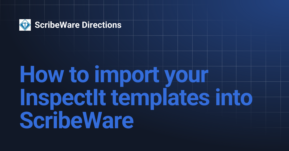 How to import your InspectIt templates into ScribeWare | ScribeWare ...