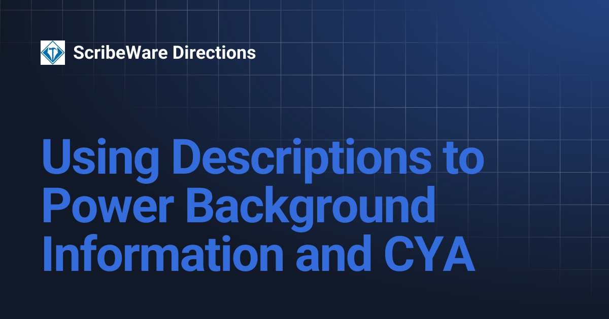 Using Descriptions to Power Background Information and CYA | ScribeWare ...